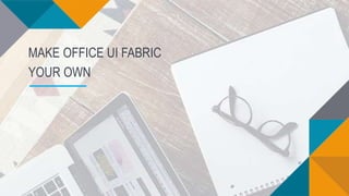Use office ui fabric react to build beauty with SharePoint | PPTX