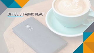 Use Office UI Fabric React to Build Beauty with SharePoint | PPT