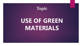 Use of green materials | PPTX
