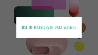 Uses of Matrices in Data Science.pptx