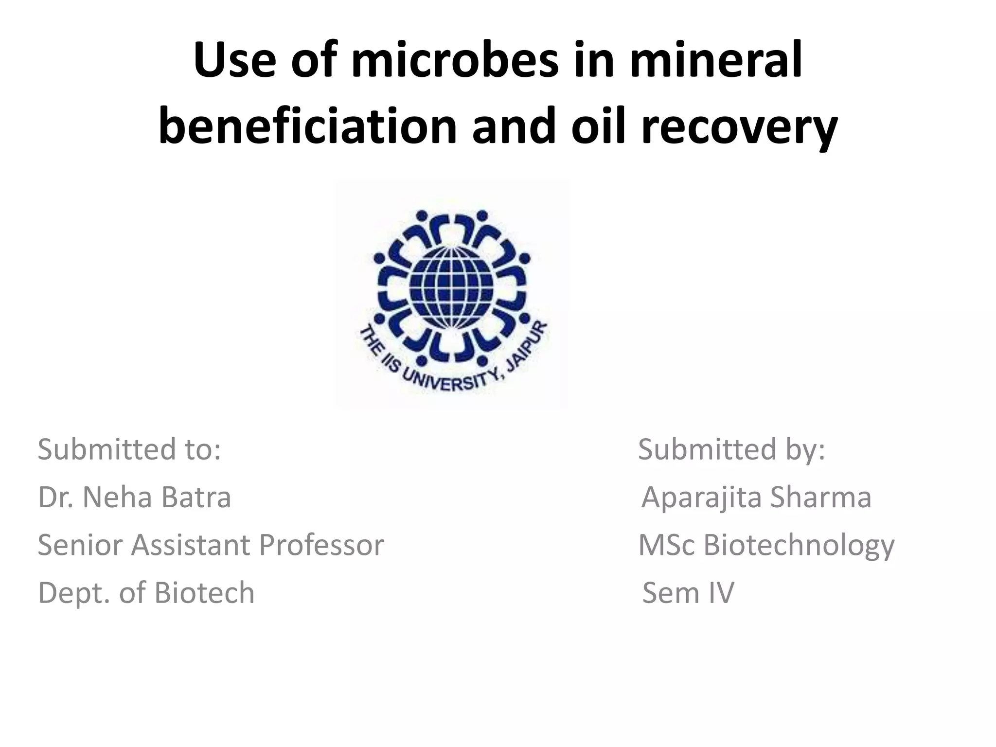 Use of microbes in mineral benefication and oil recovery | PPTX
