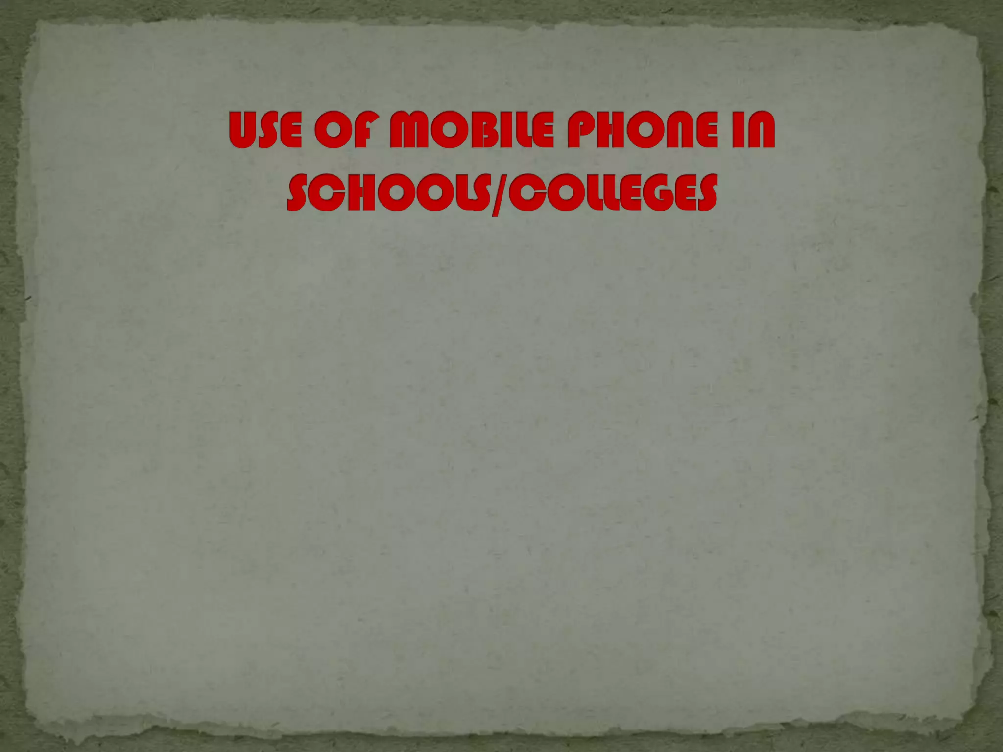 USE OF MOBILE PHONE IN SCHOOLS/COLLEGES | PPTX | Phone Services | Home Utilities