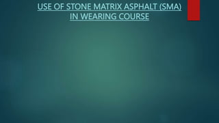 USE OF STONE MATRIX ASPHALT (SMA).pptx