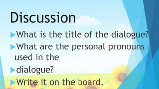 Use personal pronouns - I_We, You, He_She_They, It in dialogues..pptx