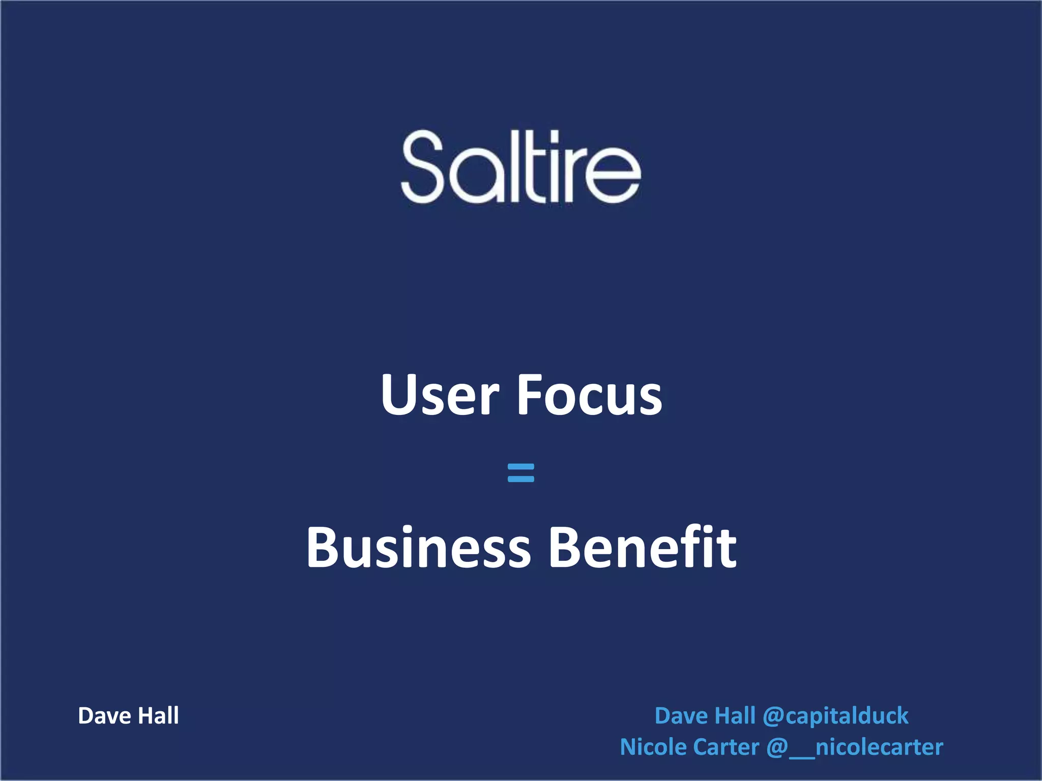 User focus equals business benefit - Dave Hall and Nicole Carter | PPTX
