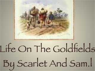 Life on the Goldfields by Sam L & Scarlet | PPT