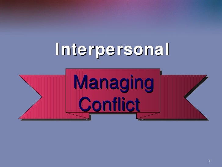Interpersonal Managing Conflict Interpersonal Managing Conflict