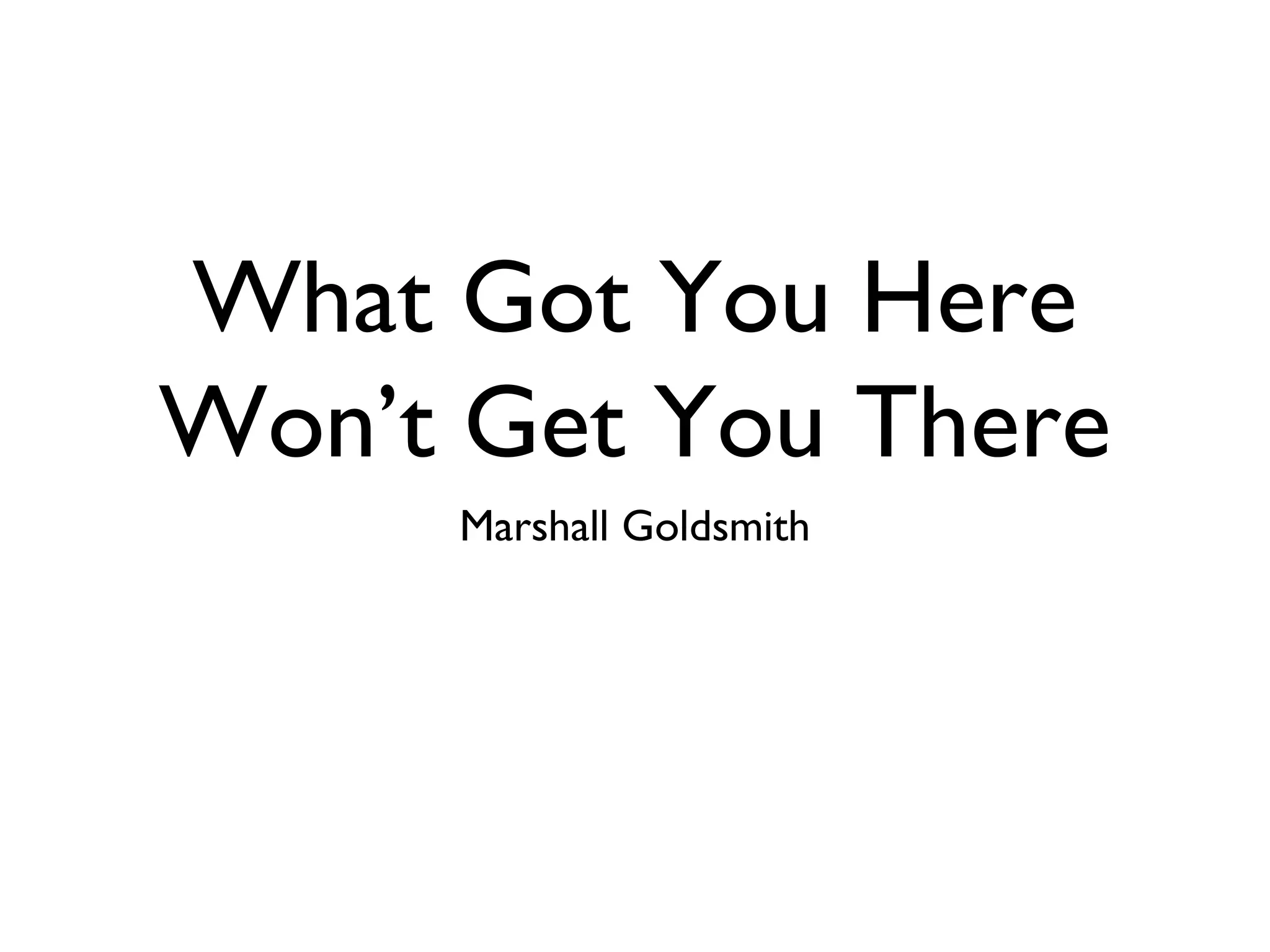 What got you here won't get you there | PPT
