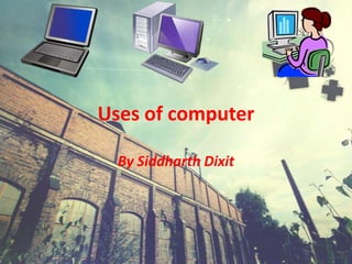 Uses of computer | PPTX | Computing | Technology & Computing