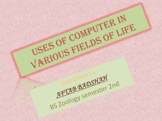 Uses of computer in various fields of life | PPTX