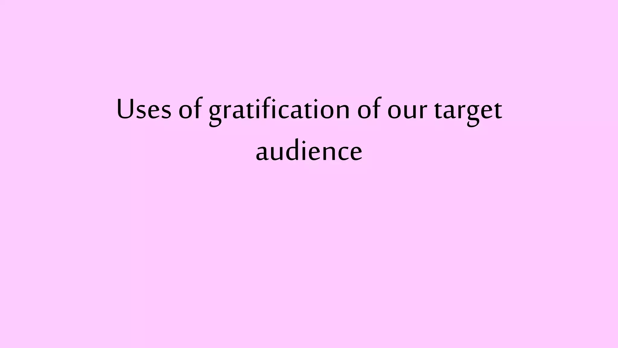 Uses of gratification of our target audience | PPTX