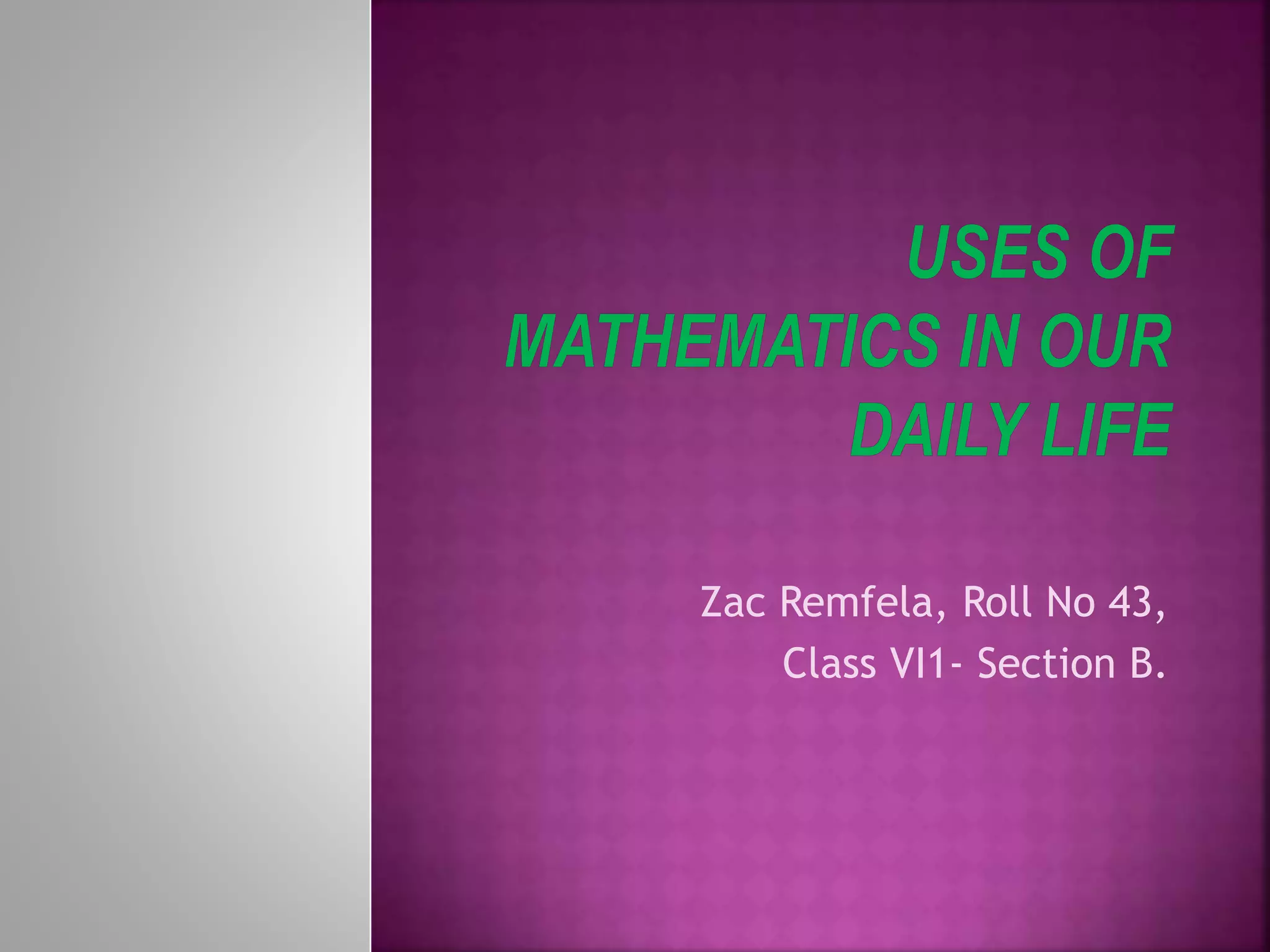 Uses of mathematics in our daily life by Zac Remfela | PPTX