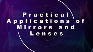 Uses of Mirrors and Lenses and the practical uses of it. | PPTX