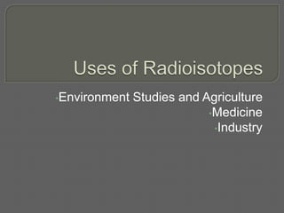 Uses of radioisotopes | PPTX