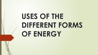USES OF THE DIFFERENT FORMS OF ENERGY G6 | PPTX
