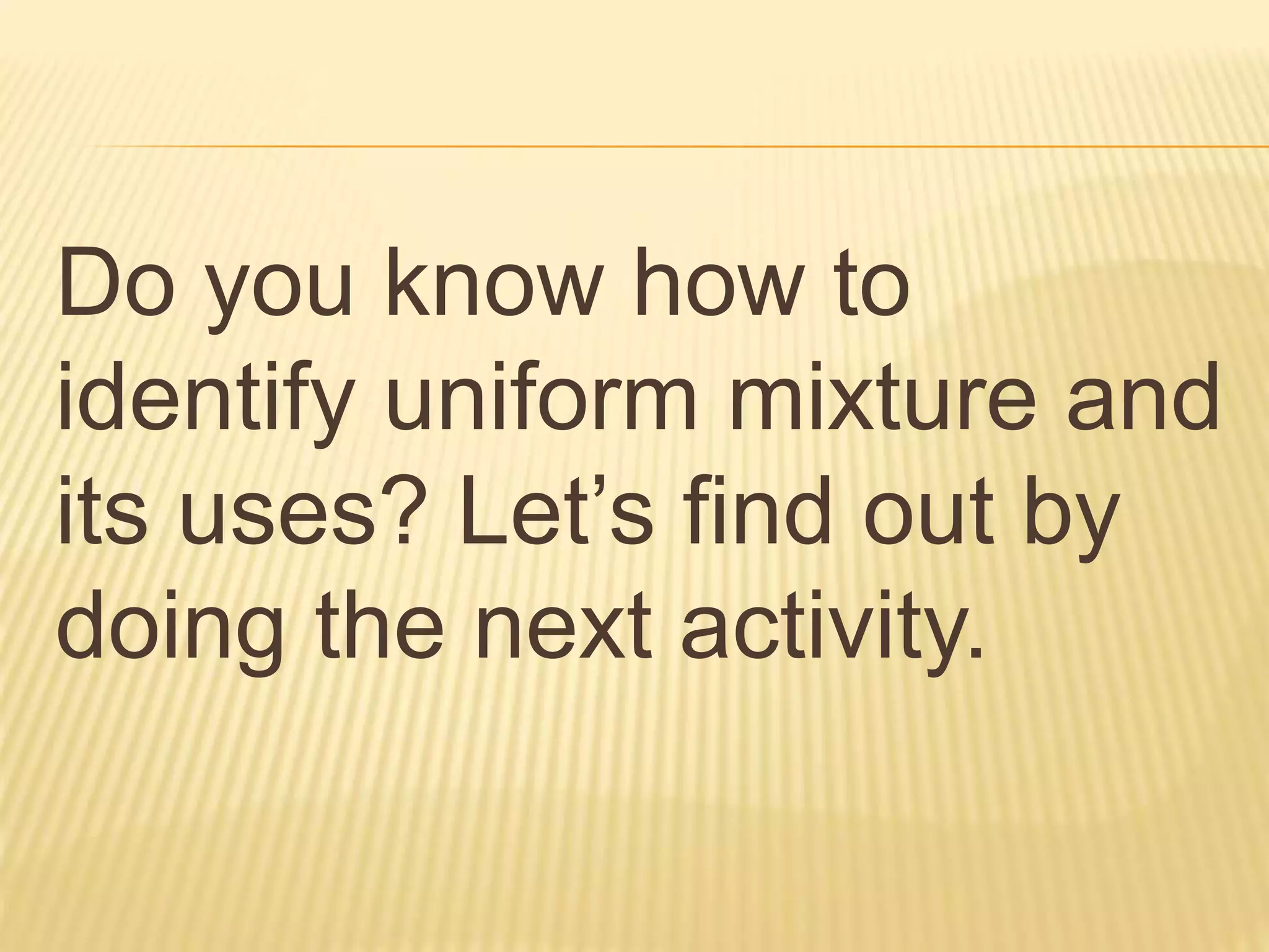 Uses of uniform mixtures | PPTX