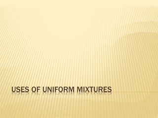 Uses of uniform mixtures | PPTX