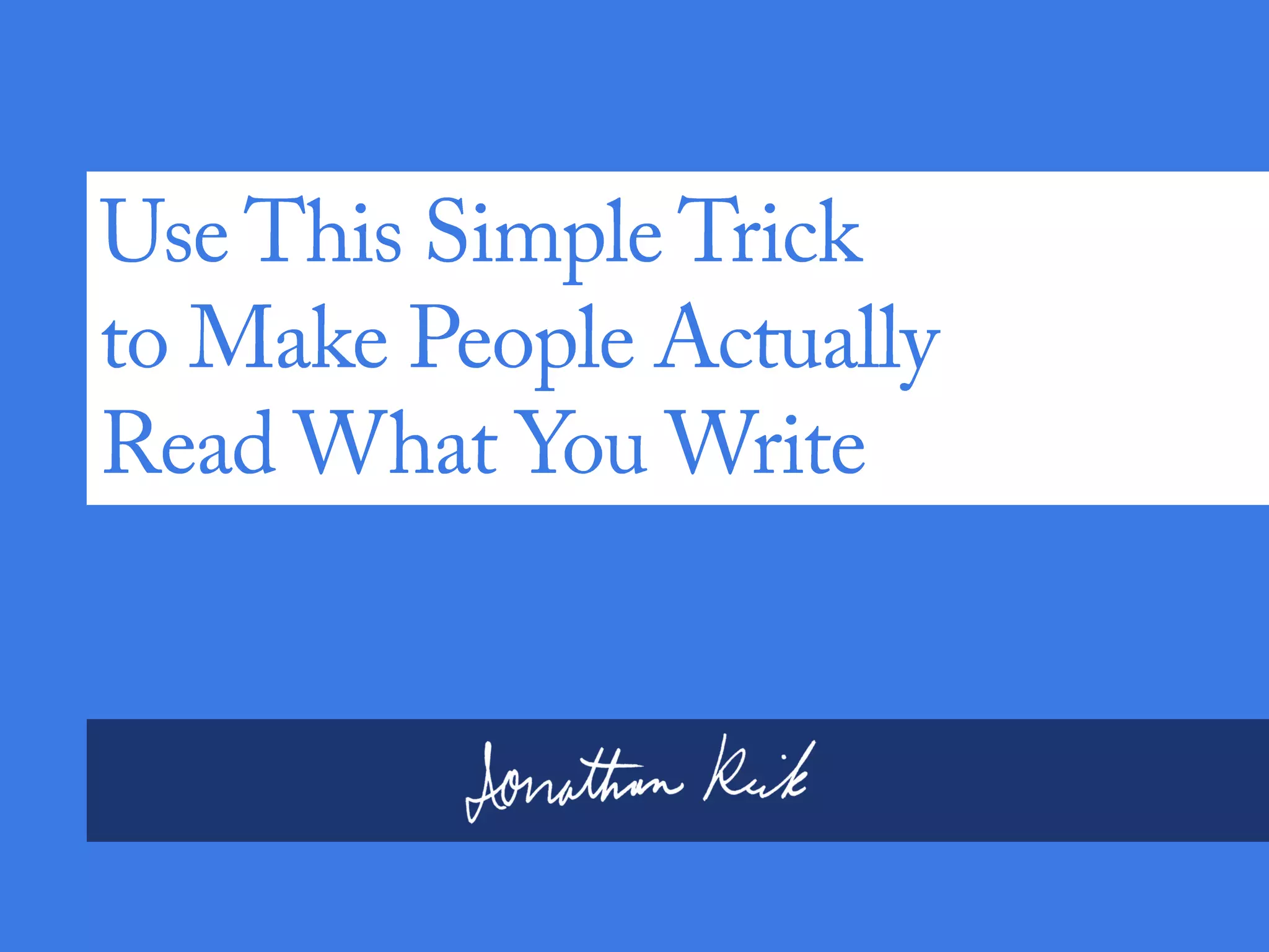 Use This Simple Trick to Make People Actually Read What You Write | PPT