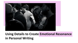Using Details to Create Emotional Resonance | PPTX