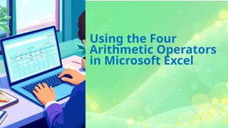 Using-the-Four-Arithmetic-Operators-in-Excel (1).pptx