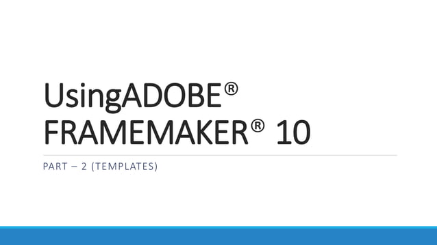 Using adobe® framemaker® 10 part 2 | PPTX | Desktop Publishing | Computer Software and Applications