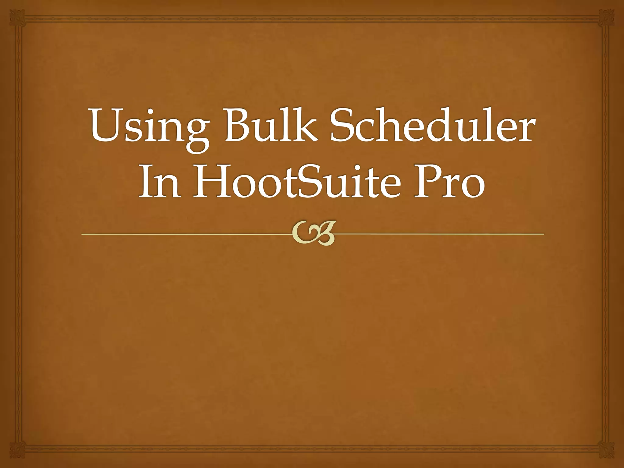 Using bulk scheduler in hoot suite pro | PPT