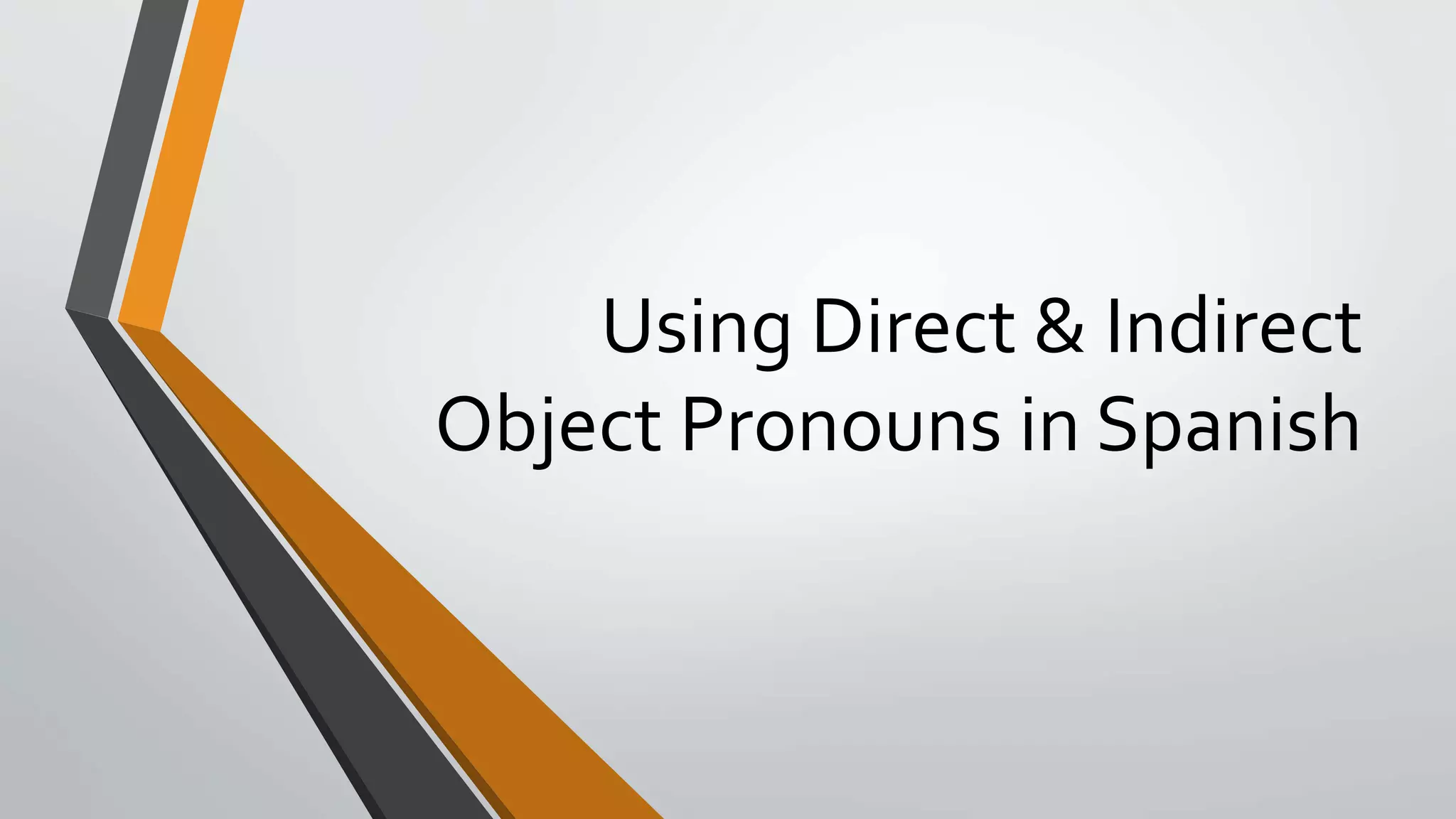 Using Direct & Indirect Object Pronouns in Spanish | PPTX