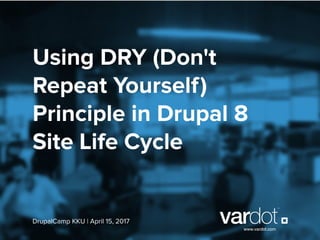 Using DRY (Don't Repeat Yourself) Principle in Drupal 8 Site Life Cycle | PPT
