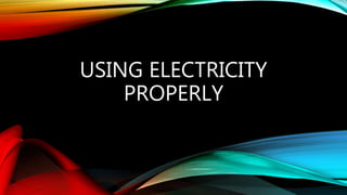 Using Electricity Properly | PPTX