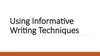 Using Informative Writing Techniques.pptx