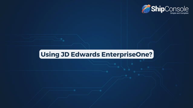 ShipConsole: Using JD Edwards EnterpriseOne? | PPT