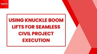 Using Knuckle Boom Lifts for Seamless Civil Project Execution.pdf