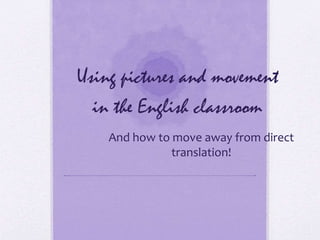 WORKSHOP:USING PICTURES AND MOVEMENT IN THE ENGLISH CLASSROOM | PPTX