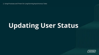 Using Processes and Timers for Long-Running Asynchronous Tasks | PPT