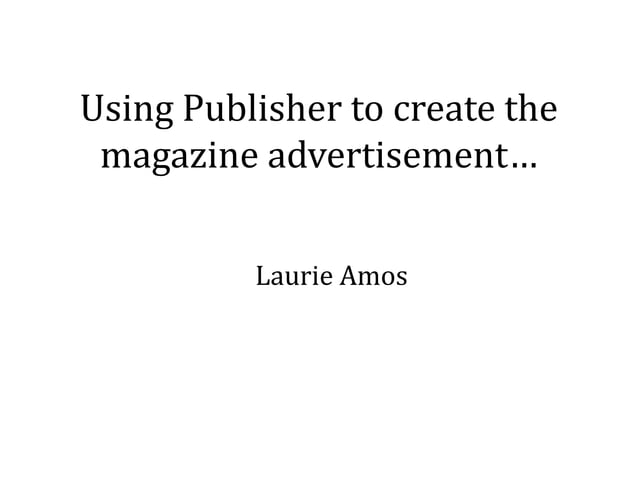 Using publisher to create the magazine advertisement | PPTX