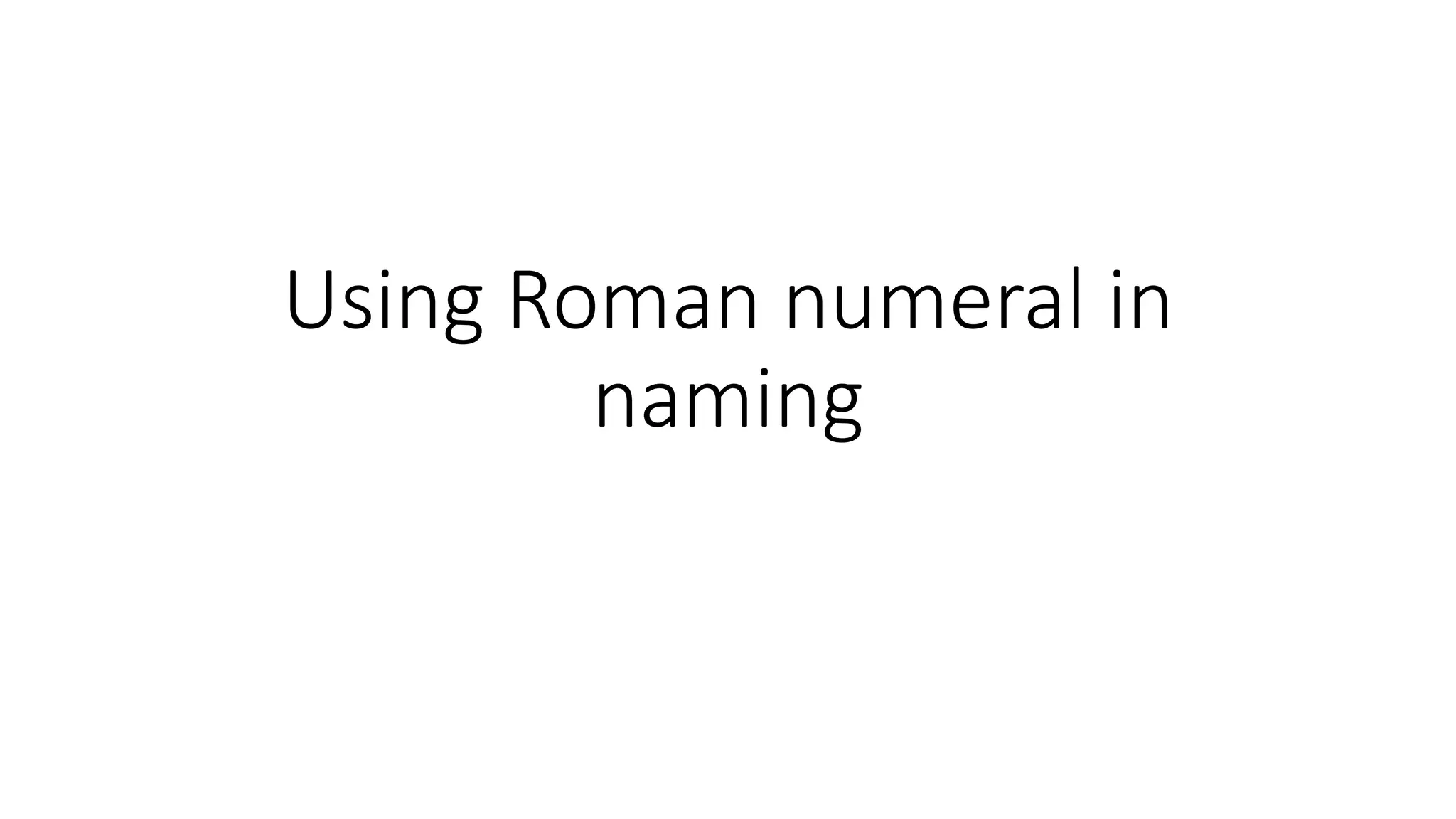 Using Roman numeral in naming.pptx
