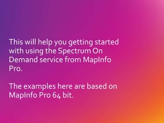 Using Spectrum on Demand from MapInfo Pro | PPT