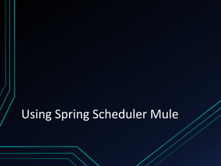 Using spring scheduler mule | PPTX