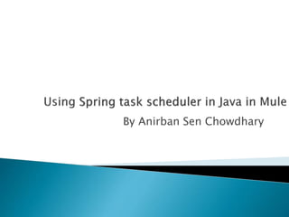 Using spring task scheduler in java in mule | PPTX