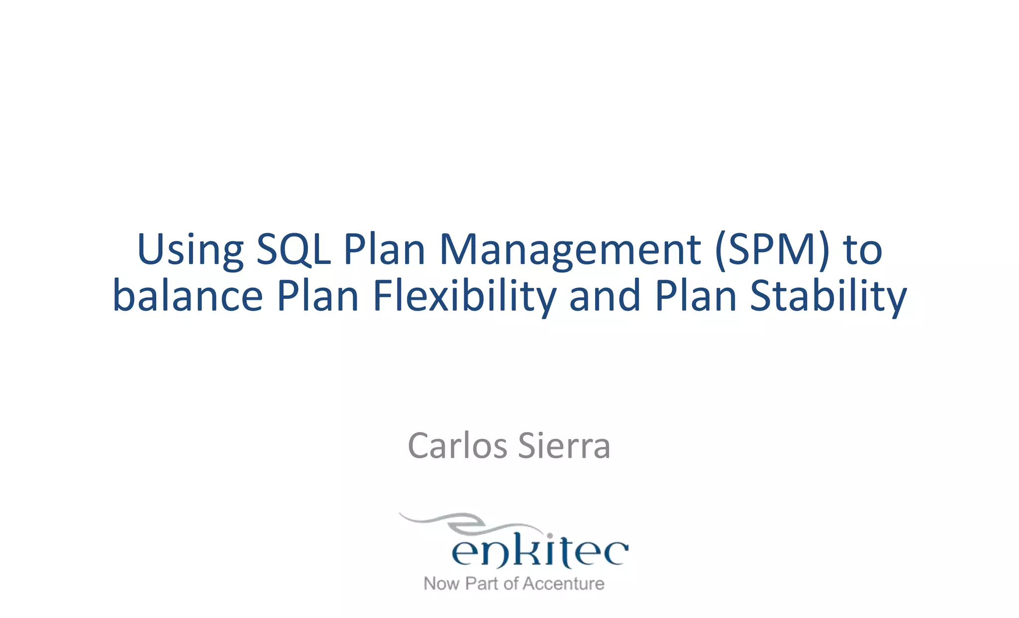 Using SQL Plan Management (SPM) to balance Plan Flexibility and Plan ...