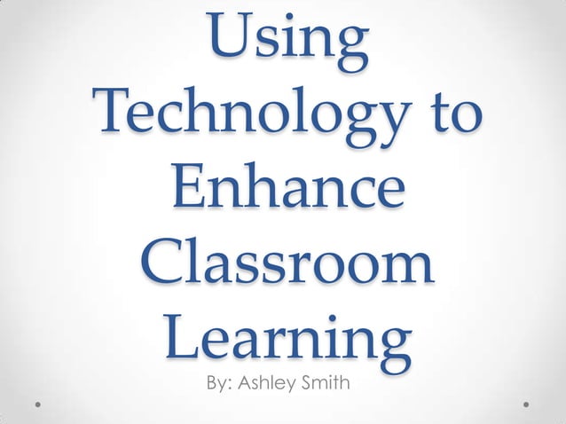 Using technology to enhance classroom learning | PPT