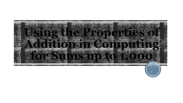 Using the Properties of Addition in Computing for Sum up to 1000.pptx ...