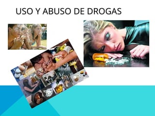 USO Y ABUSO DE DROGAS, diversos tipos de sustancias | PPTX