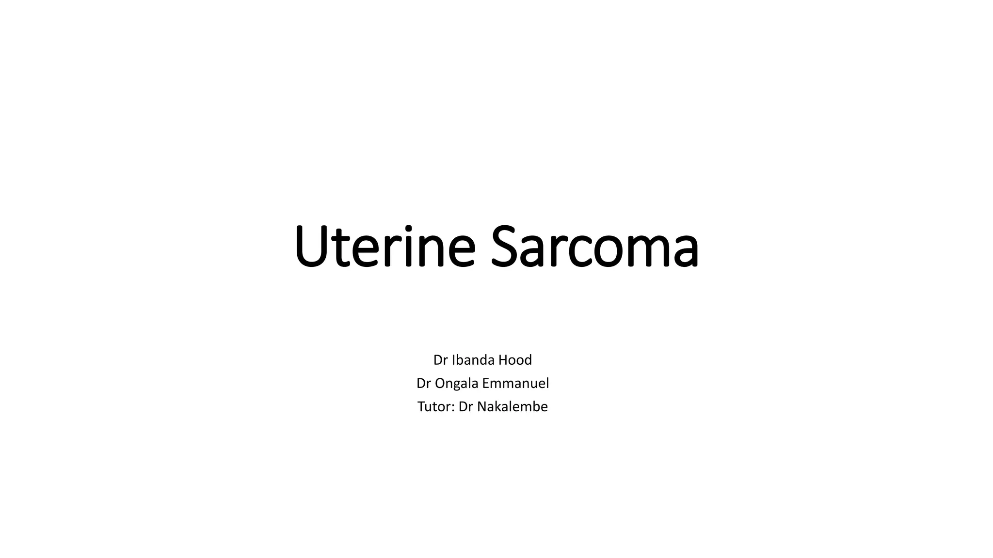 Uterine sarcoma presentation (ibanda and ongala) | PPTX