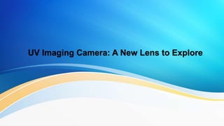 UV Imaging Camera: A New Lens to Explore | PPTX