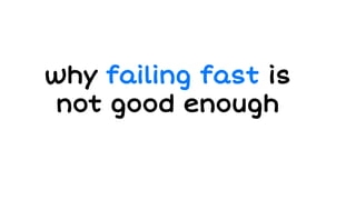 Why Failing Fast is Not Good Enough | PPT