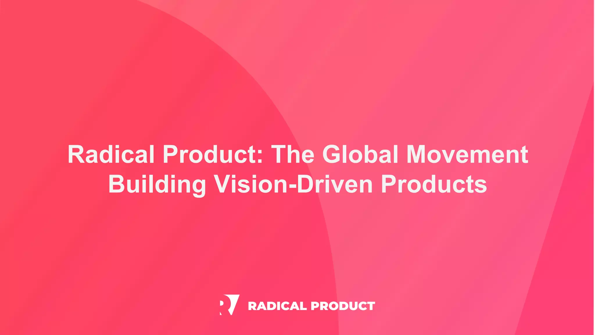 Radical Product: The global movement that’s building vision-driven products | PPT