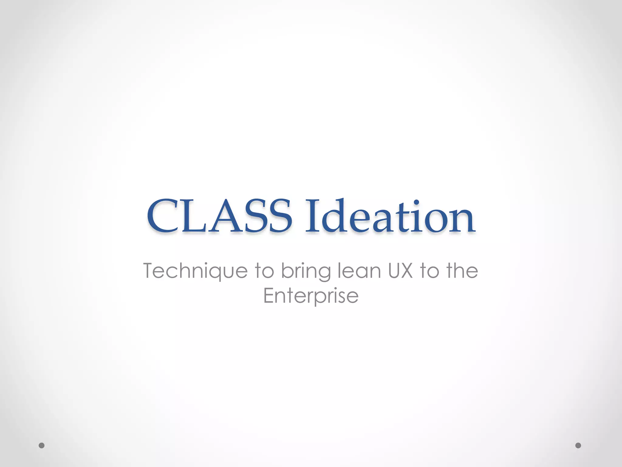 CLASS: An ideation technique for lean UX in the enterprise ...