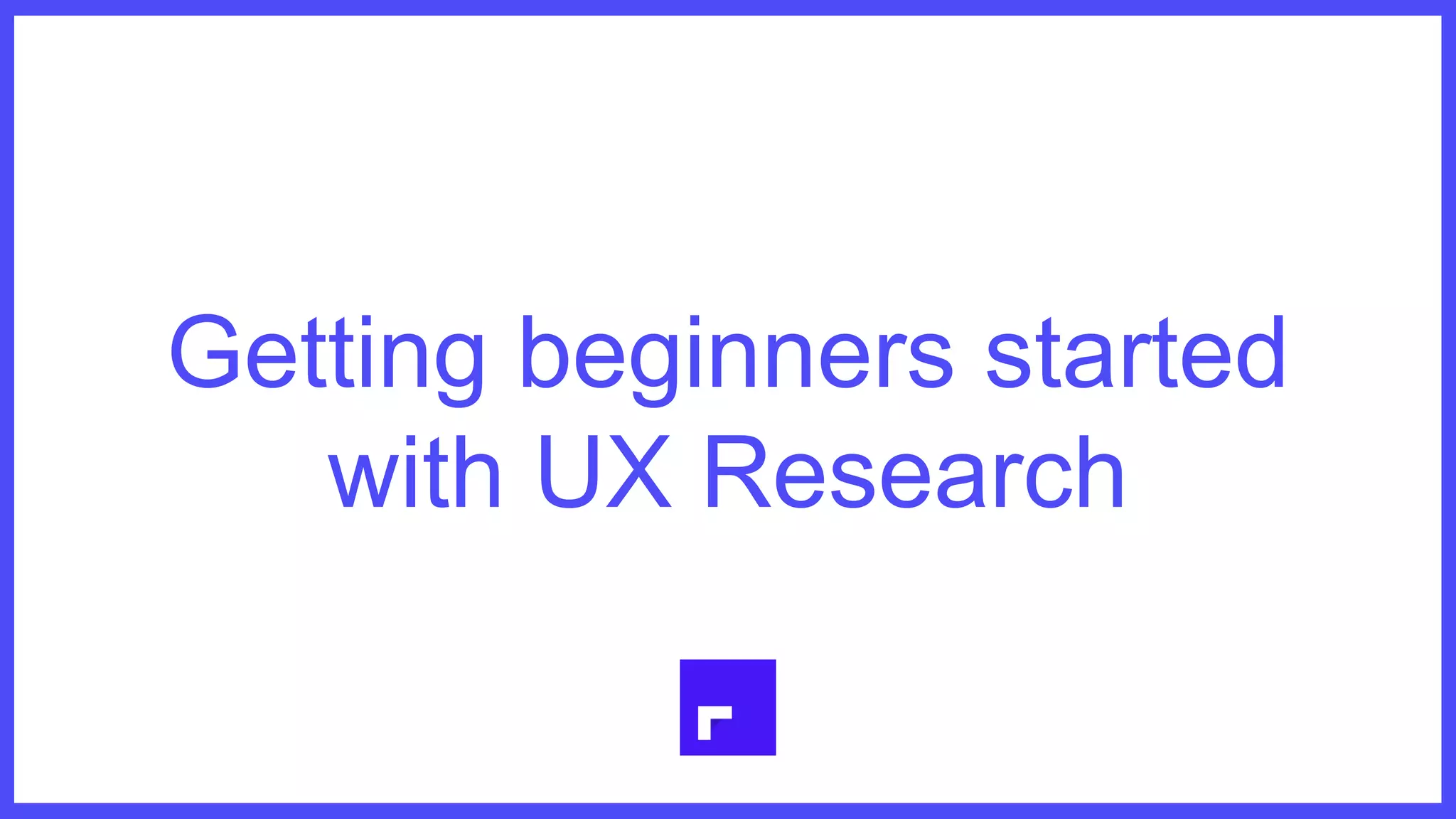 A Beginner's Framework for UX Research | PPT