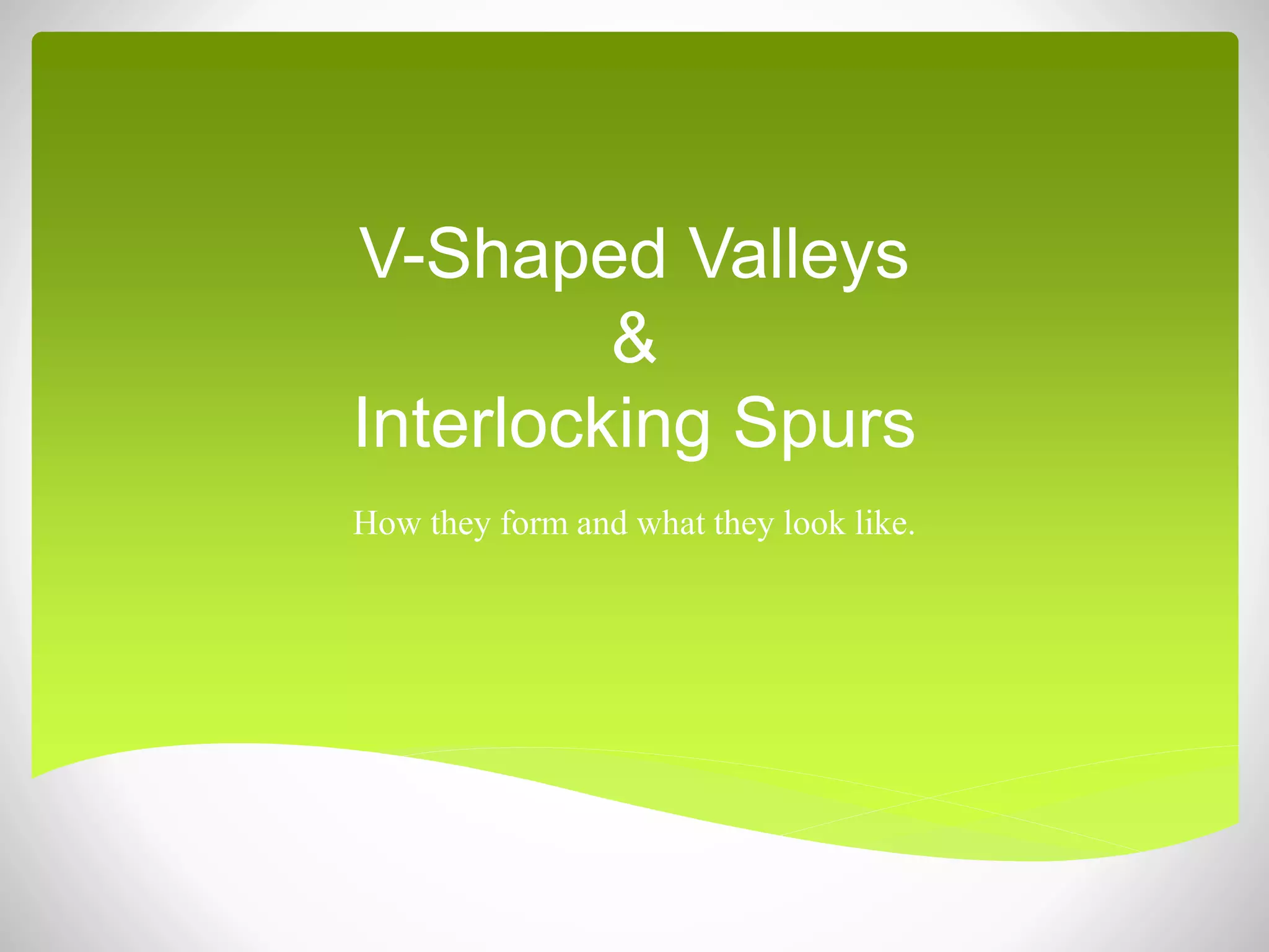 V shaped valleys and interlocking spurs | PPTX